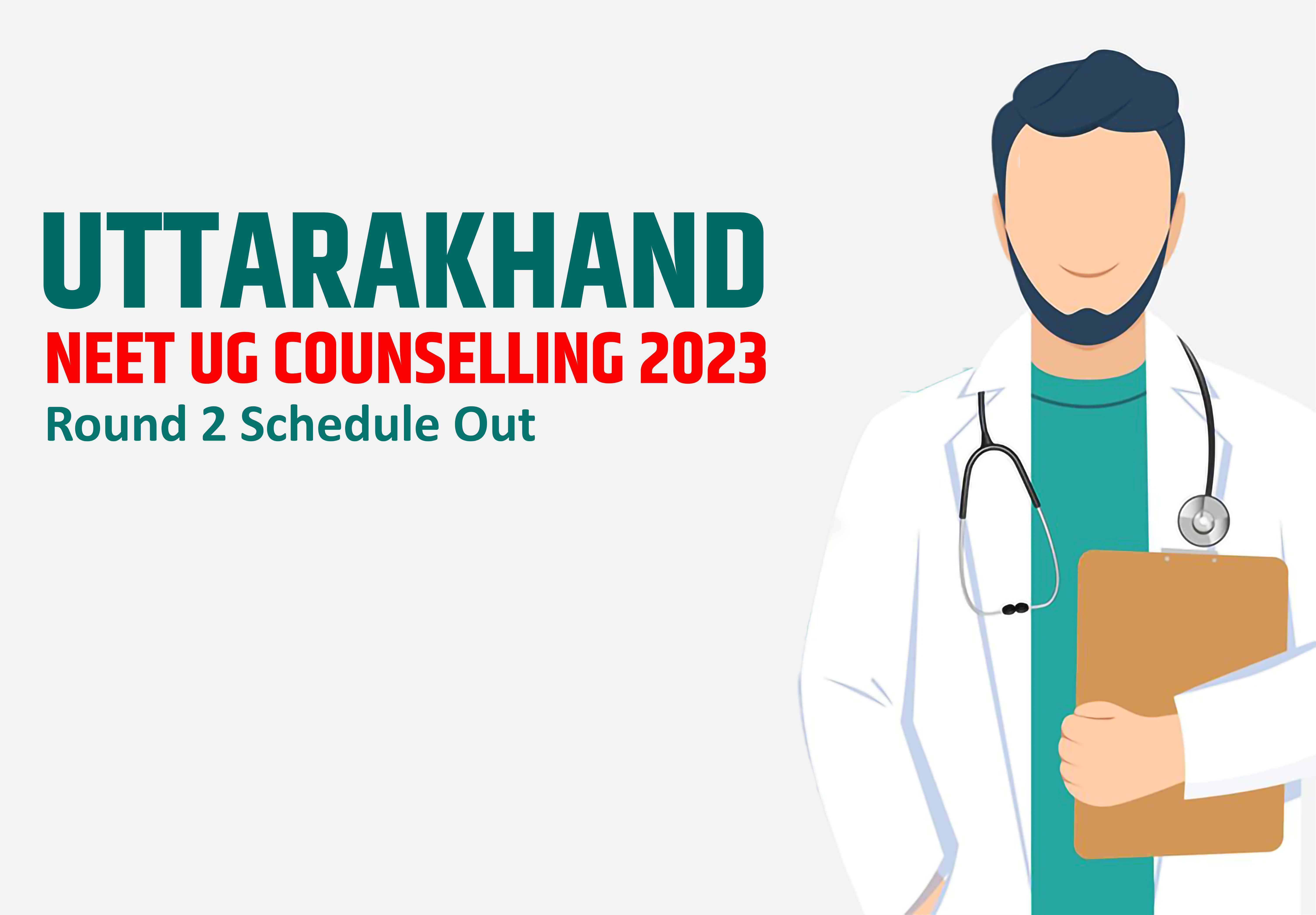 Uttarakhand NEET UG Counselling 2023 - Round 2 Schedule Out Uttarakhand NEET UG Counselling 2023 - Round 2 Schedule Out